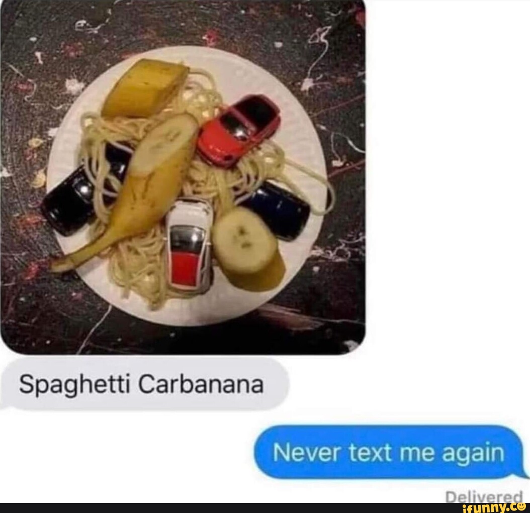 LA Spaghetti Carbanana Never text me again Delivered - iFunny