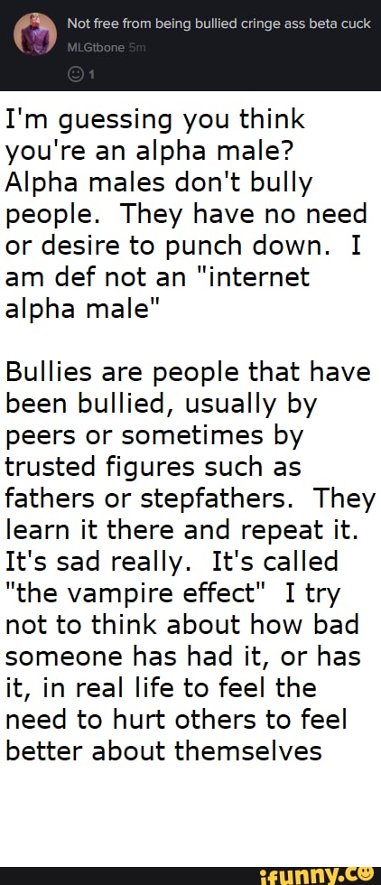 Not free from being bullied cringe ass beta cuck I'm guessing you think ...