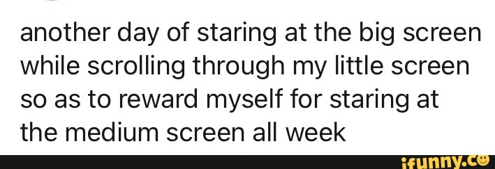 Another day of staring at the big screen while scrolling through my ...