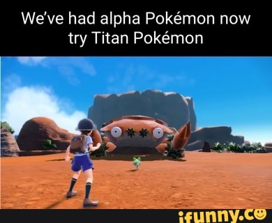 We've had alpha Pokemon now try Titan Pokemon - iFunny
