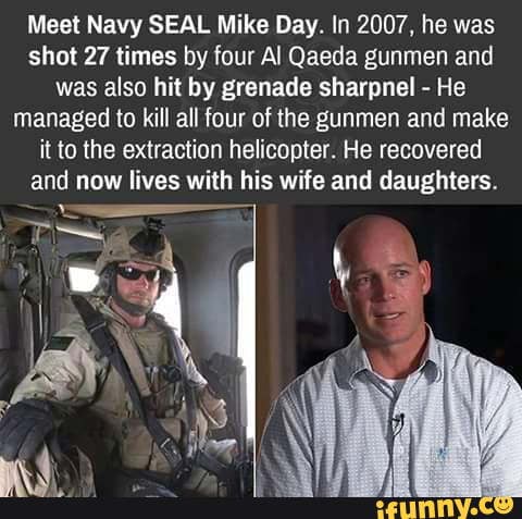 Meet Navy SEAL Mike Day. In 2007, he was shot 27 times by four Al Qaeda ...
