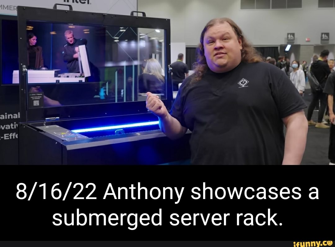 Inal -Effs Anthony showcases submerged server rack. - iFunny
