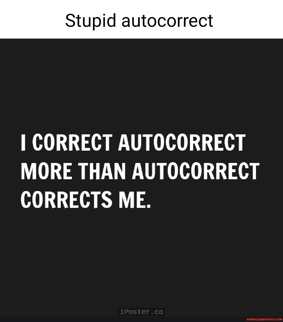 Stupid autocorrect CORRECT AUTOCORRECT MORE THAN AUTOCORRECT CORRECTS ...