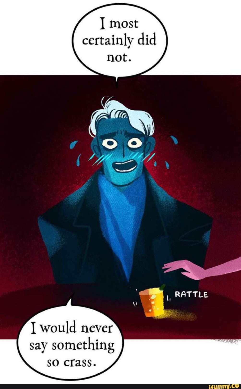 I most certainly did not. I Would never say something so crass. - iFunny