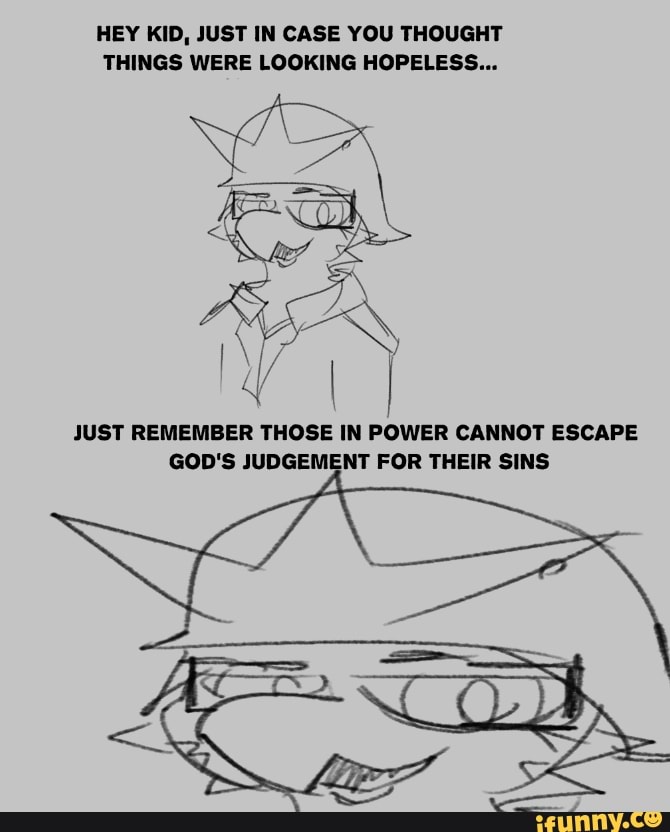 HEY KID, JUST IN CASE YOU THOUGHT THINGS WERE LOOKING HOPELESS... I I ...