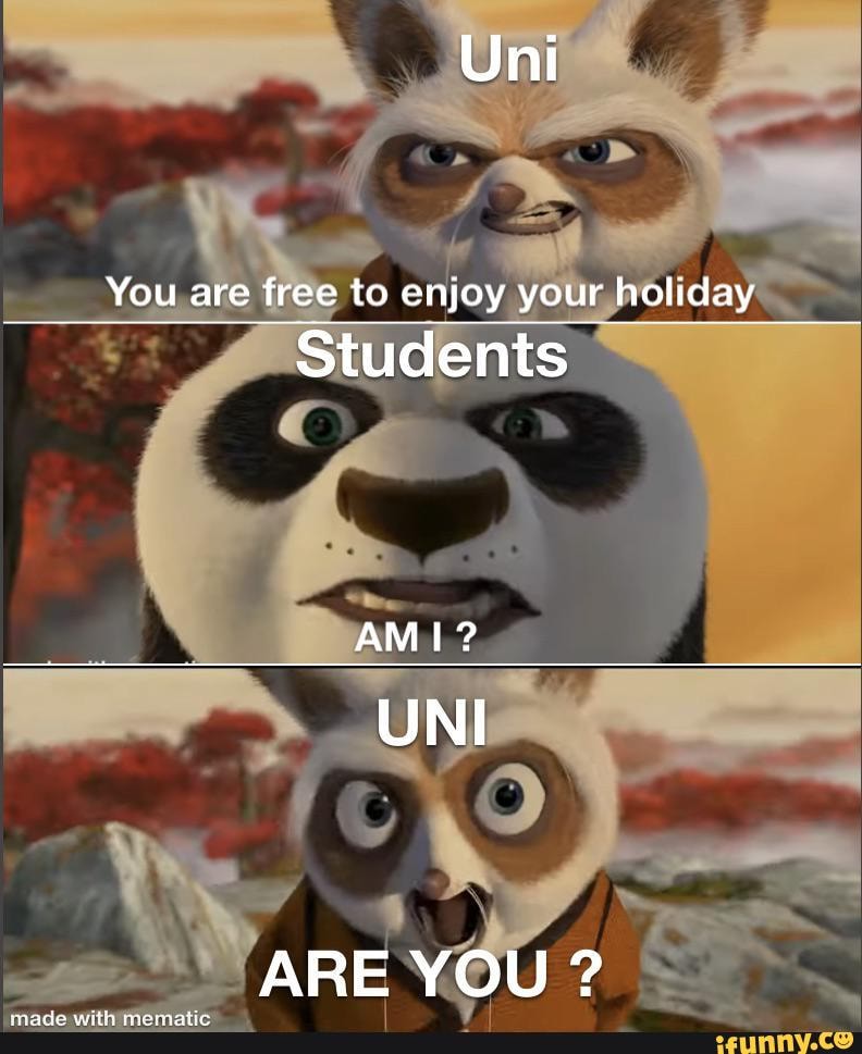 Uni You are free to enjoy your holiday Students AM ? UNI ARE YOU ? - iFunny