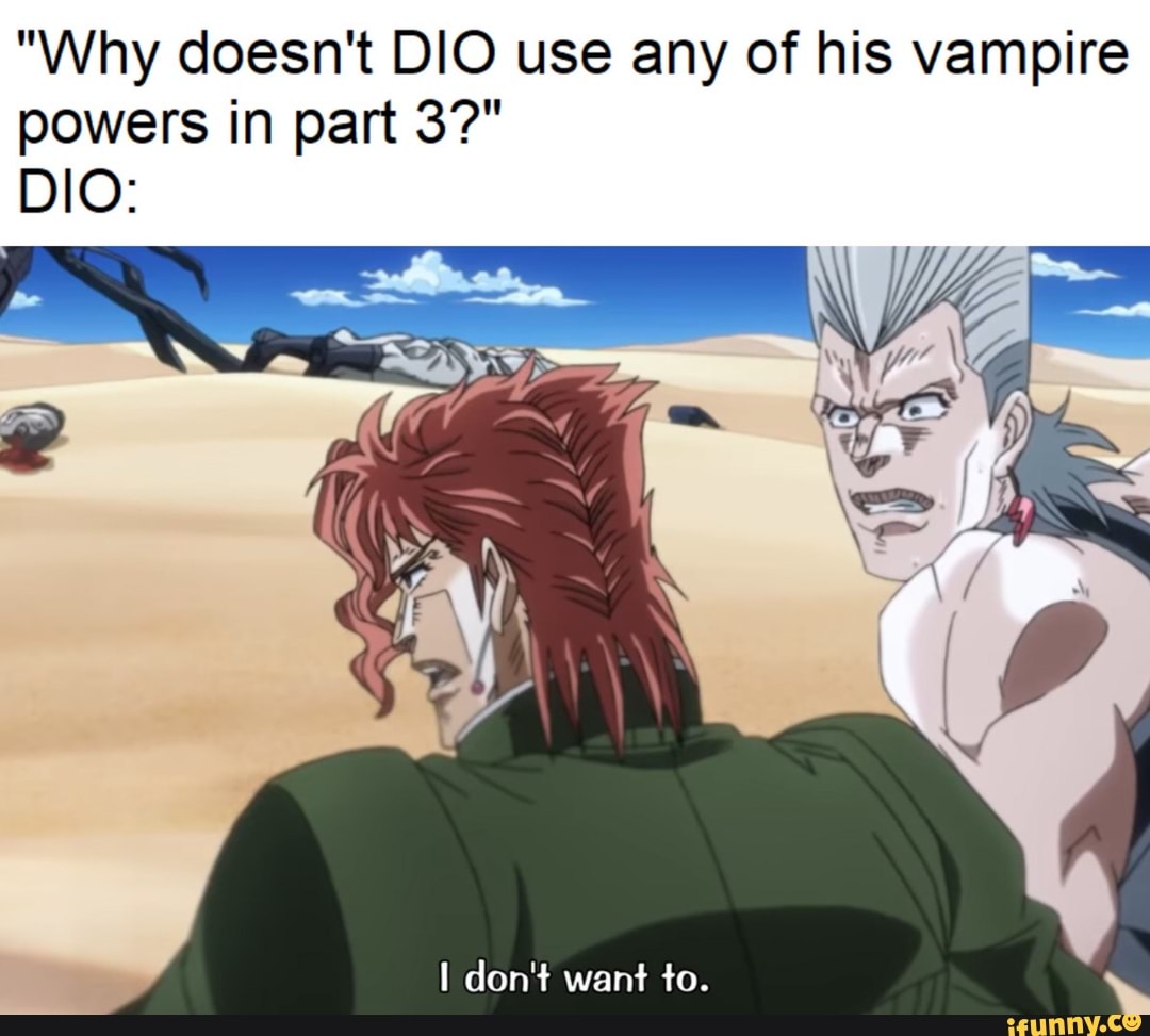 "Why doesn't DIO use any of his vampire powers in part 3?" WW don't ...