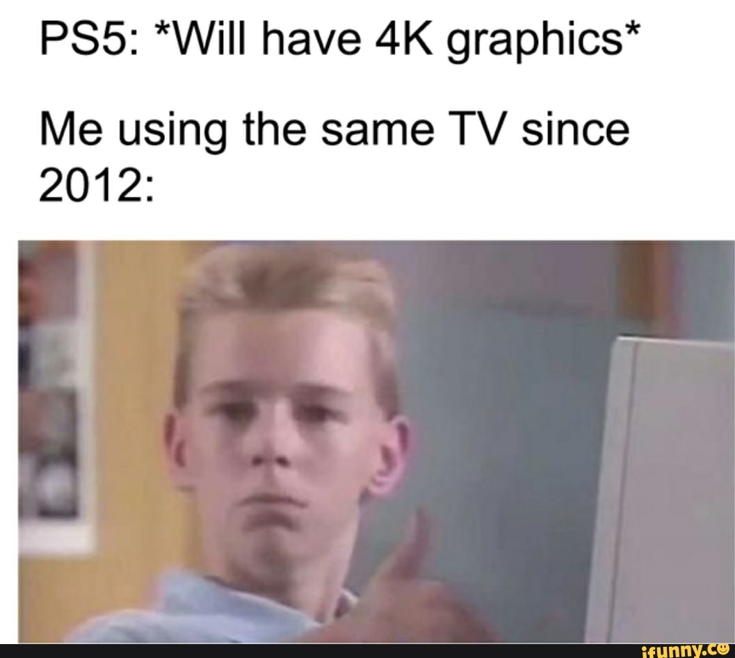 *Will have graphics* Me using the same TV since 2012: - iFunny