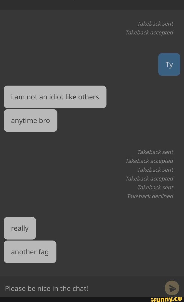 Iam not an idiot like others anytime bro another fag Please be nice in ...