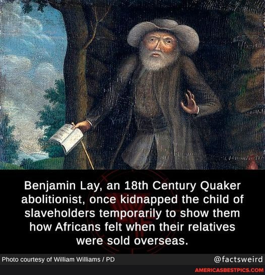 Benjamin Lay, an 18th Century Quaker abolitionist, once kidnapped the ...