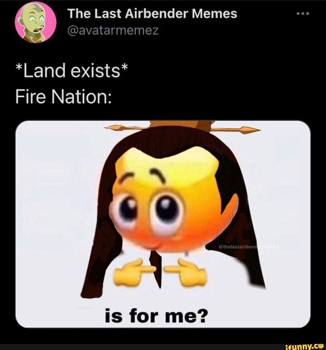 The Last Airbender Memes *Land exists* Fire Nation: is for me? - iFunny