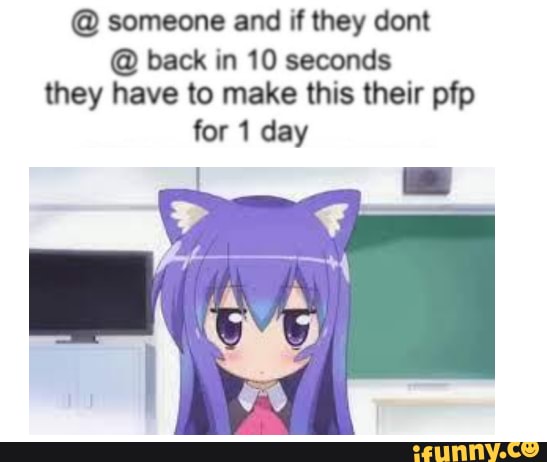 Made a meme - @ someone and if they cont @ back in 10 seconds they have ...
