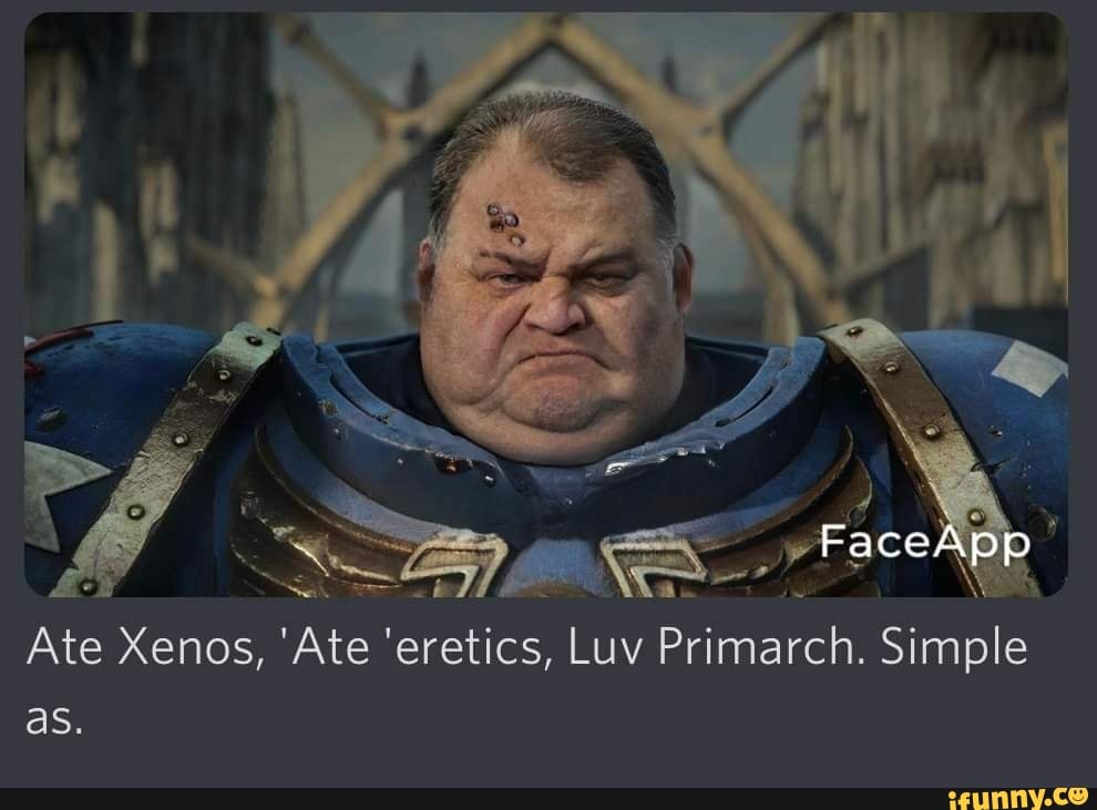 Ate Xenos, 'Ate 'eretics, Luv Primarch. Si mple as. - iFunny