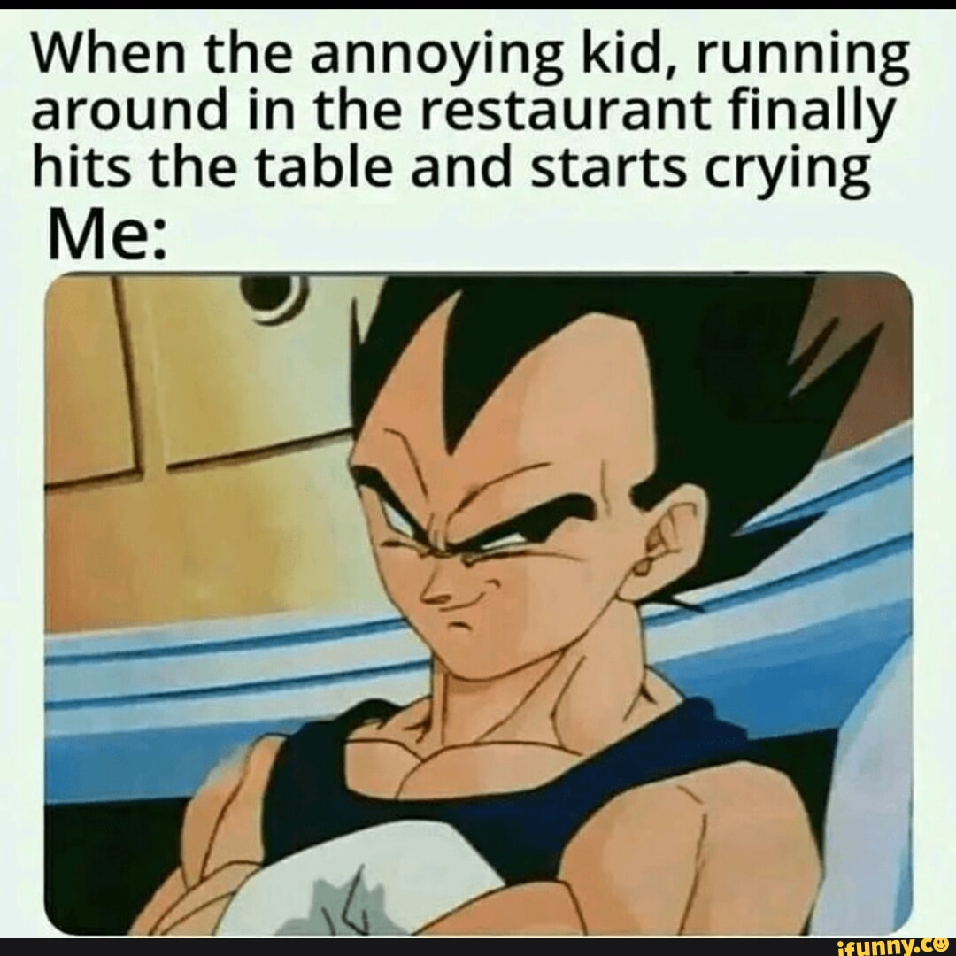 When the annoying kid, running around in the restaurant finally hits ...