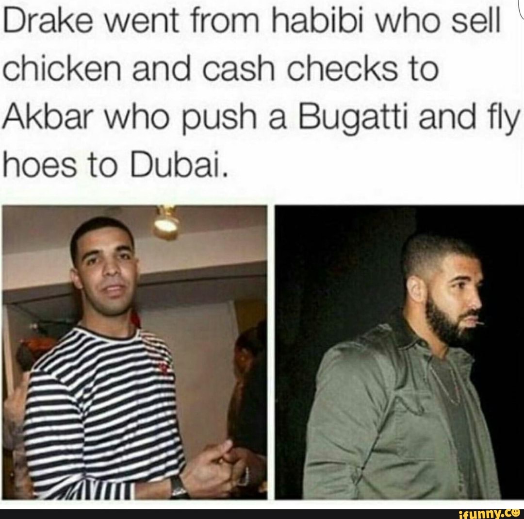 Drake went from habibi who sell ° chicken and cash checks to Akbar who ...