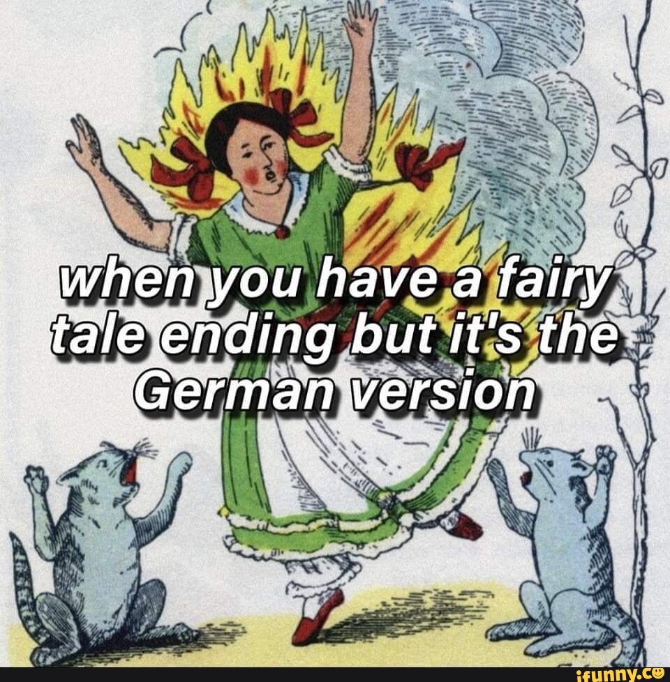 'when you have a fairy tale ending but it's the German version - iFunny