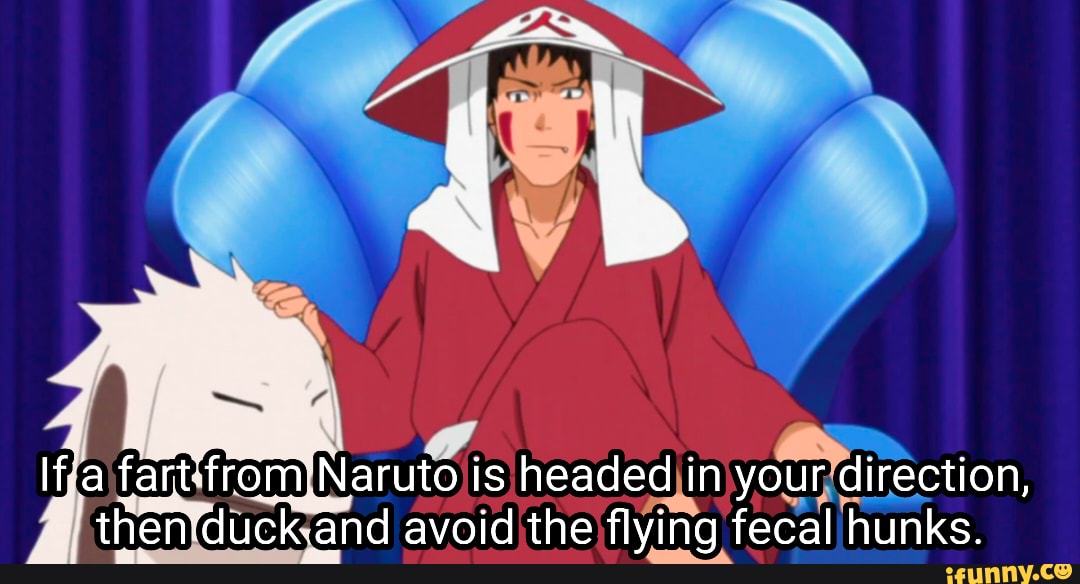 If a fart from Naruto is headed in your direction, then duck and avoid ...