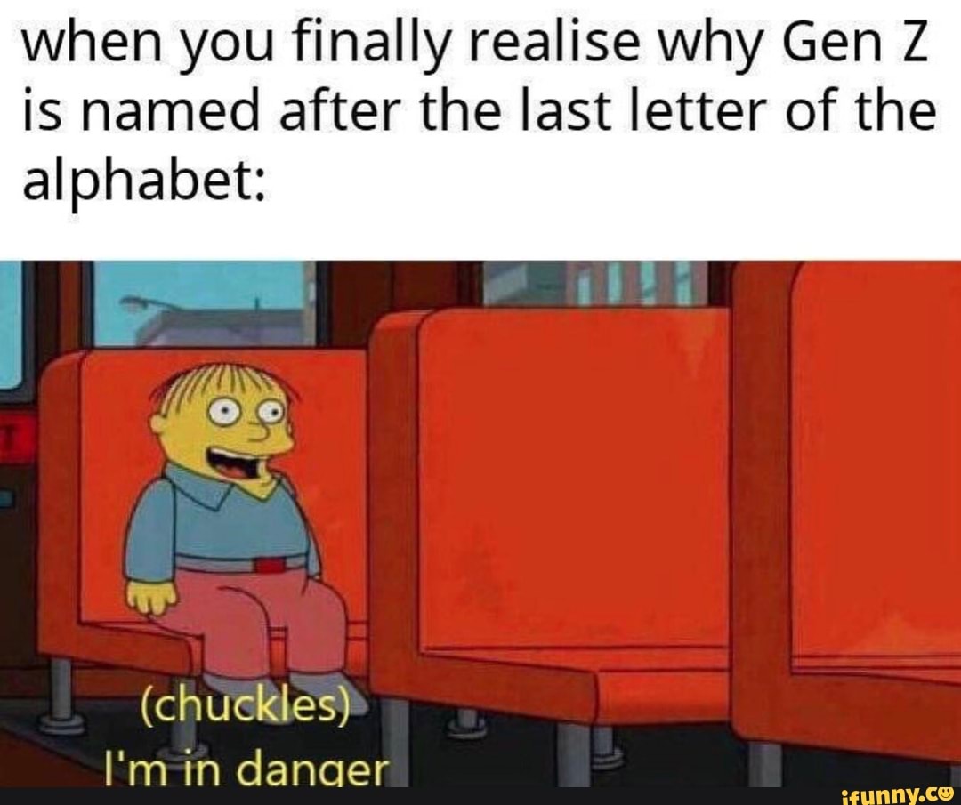 When you finally realise why Gen Z is named after the last letter of ...