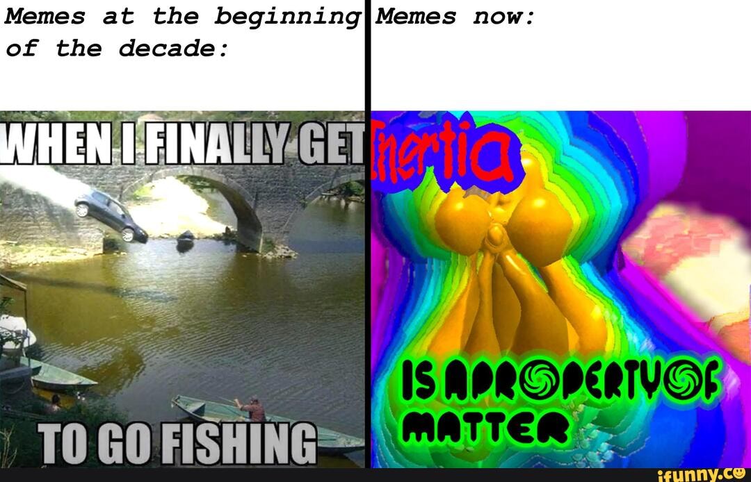 Memes at the beginning Memes now: the decade: - iFunny