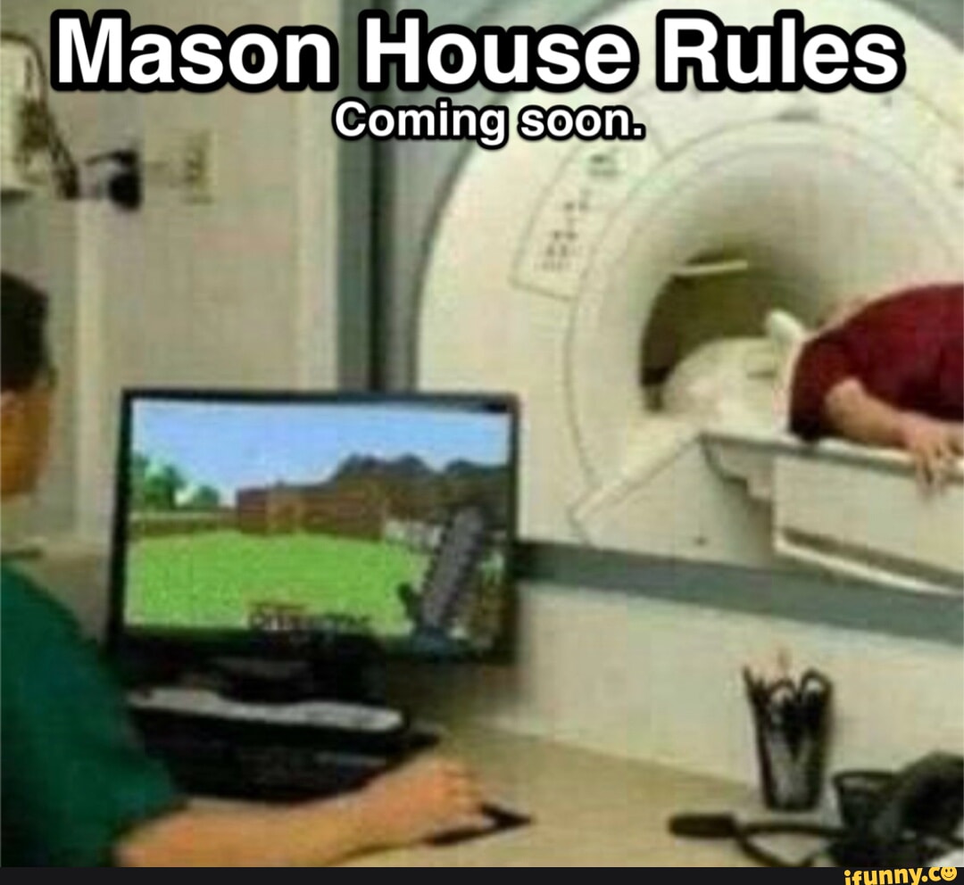 Mason House Rules Coming Soon. - iFunny