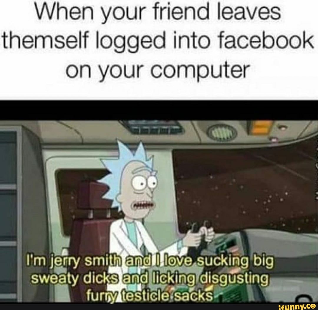 When your friend leaves themself logged into facebook on your computer ...