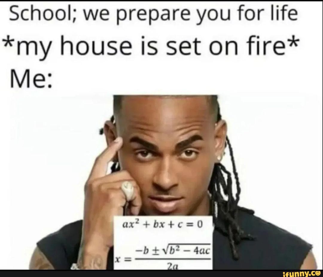 School We Prepare You For Life my House Is Set On Fire Me Ax b school-we-prepare-you-for-life-my-house-is-set-on-fire-me-ax-b