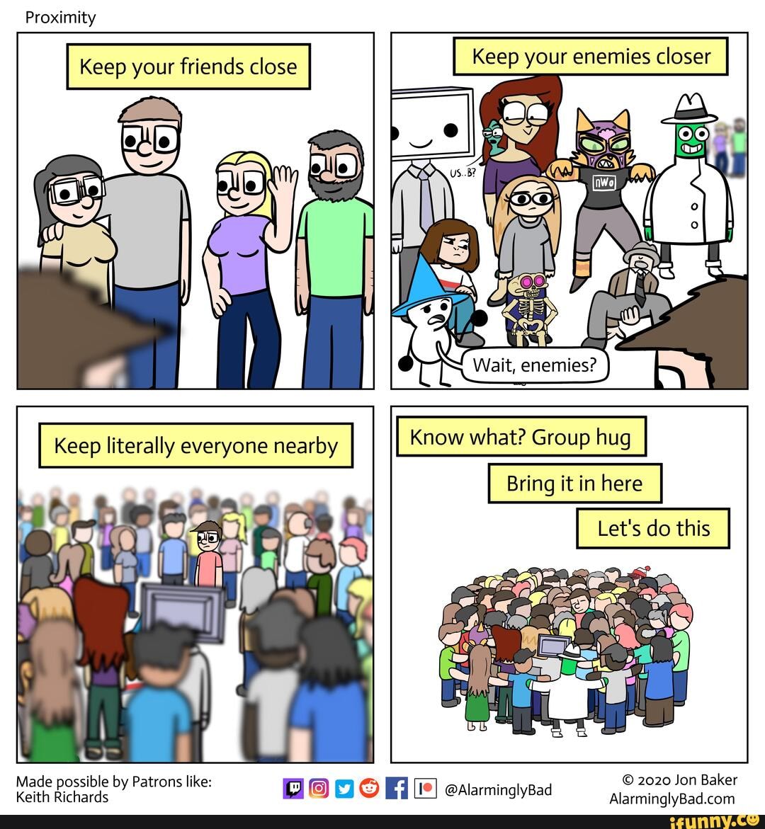 Proximity nemi Keep your friends close Keep your enemies close SO wait ...