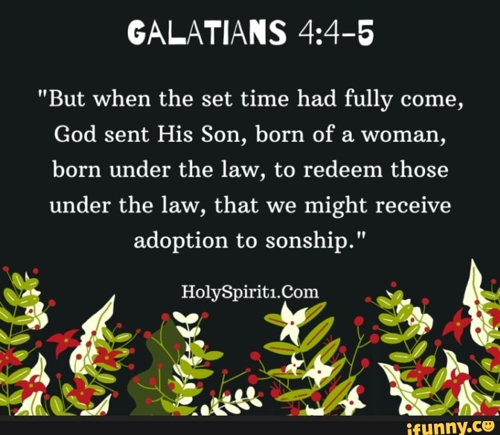 GALATIANS "But when the set time had fully come, God sent His Son, born ...