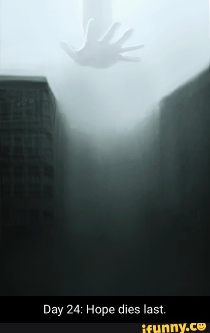 Day 24: Hope dies last. - iFunny