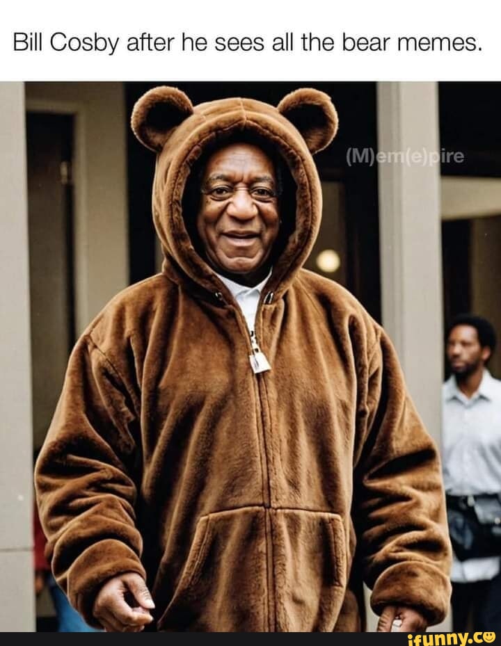 Bill Cosby after he sees all the bear memes. ad - iFunny