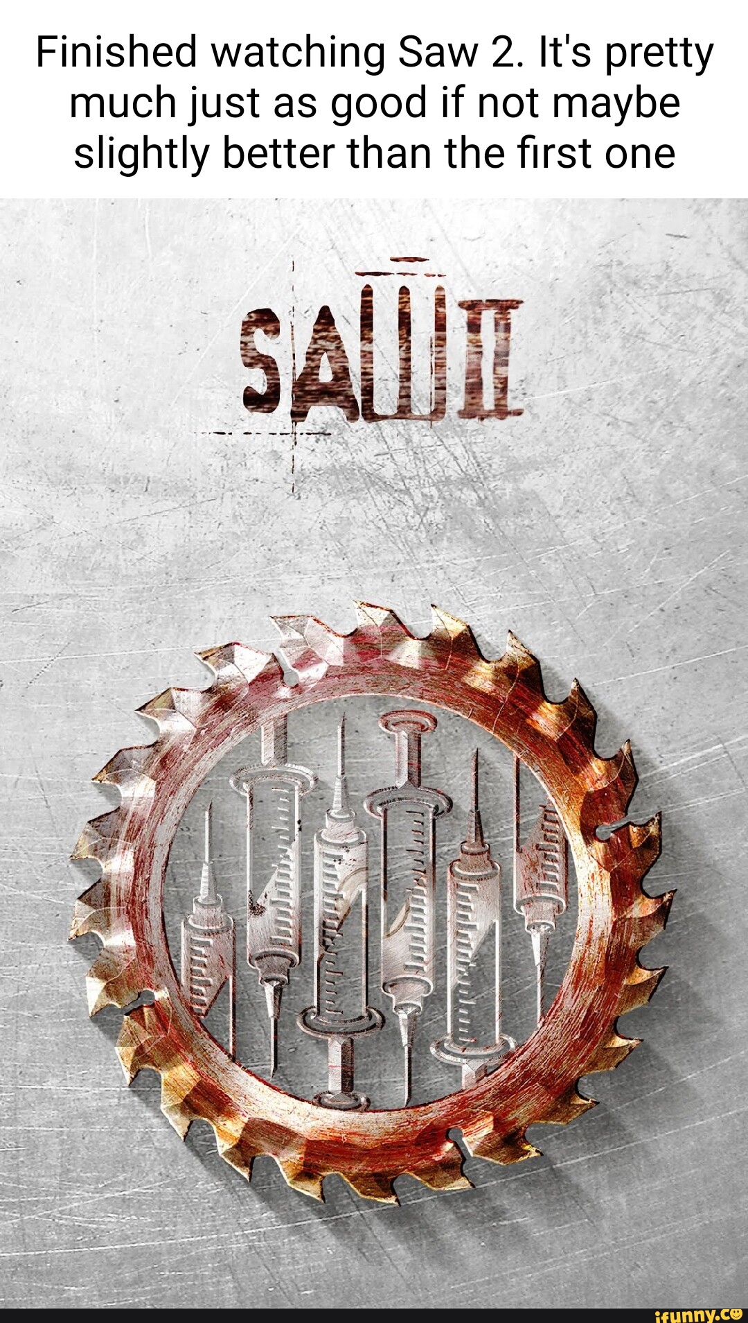 Finished watching Saw 2. It's pretty much just as good if not maybe ...