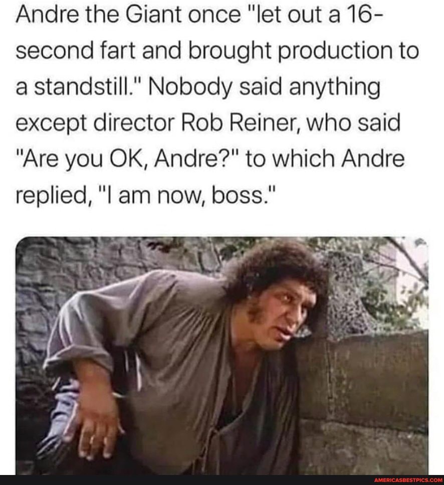 Andre the Giant once "let out a 16- second fart and brought production ...