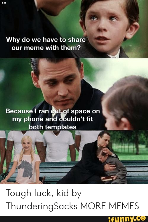 Tough luck, kid by ThunderingSacks MORE MEMES - Why do we have to share ...