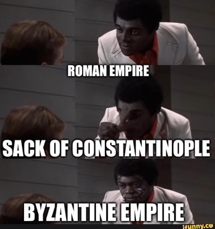 ROMAN EMPIRE uh SACK OF CONSTANTINOPLE PV7ANTINE EMPIRE - iFunny