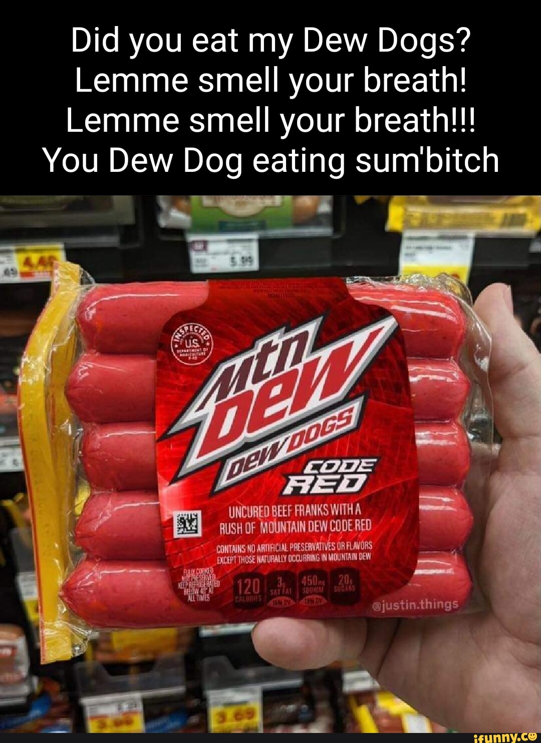 Did you eat my Dew Dogs? Lemme smell your breath! Lemme smell your ...
