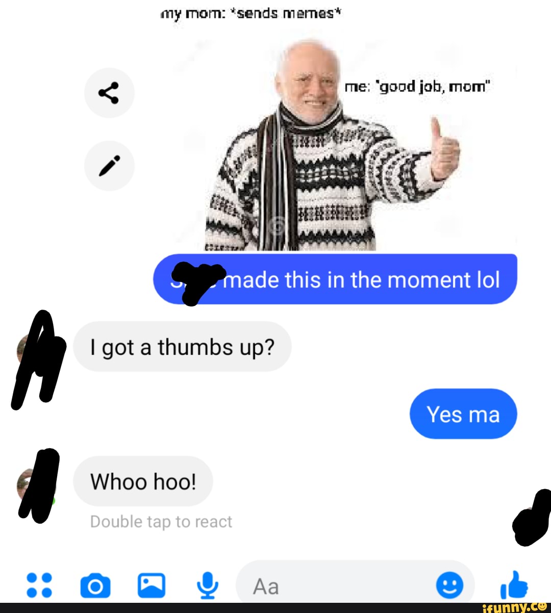 My mom: 'sends memes* me: 'good job, mom" made this in the moment lol I ...