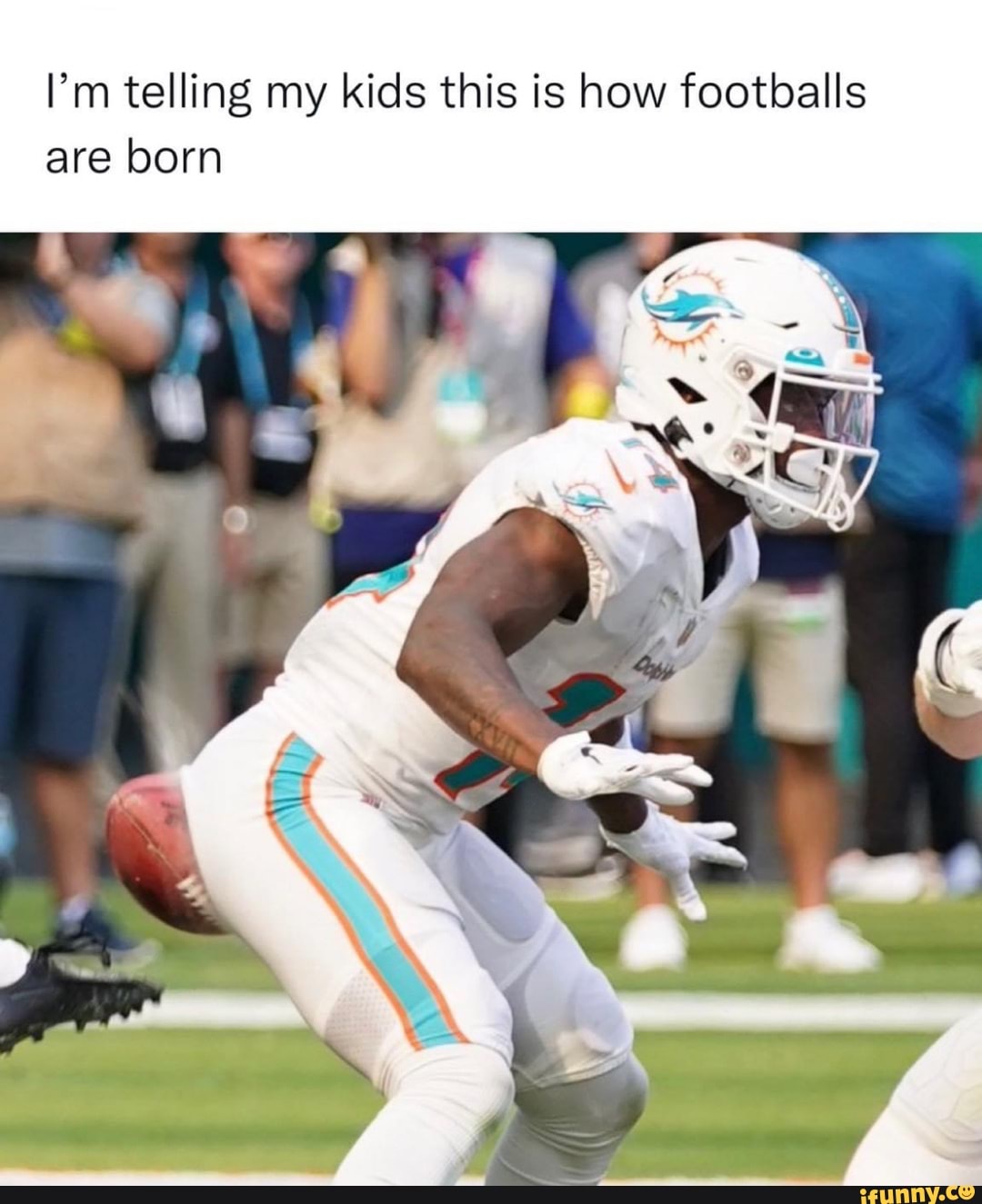 I'm telling my kids this is how footballs are born - iFunny