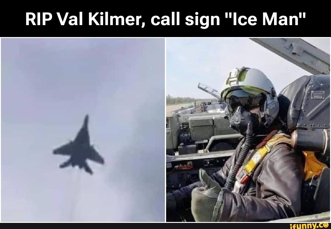 RIP Val Kilmer, call sign "Ice Man" - iFunny