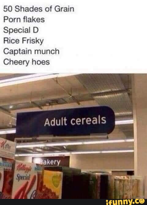 50 Shades of Grain Porn flakes Special D Rice Frisky Captain munch ...