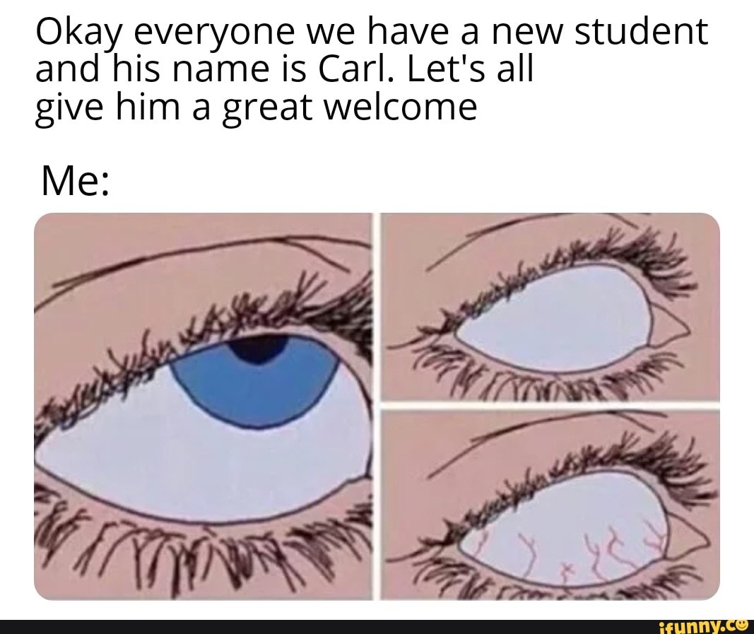 Okay everyone we have a new student and his name is Carl. Let's all ...