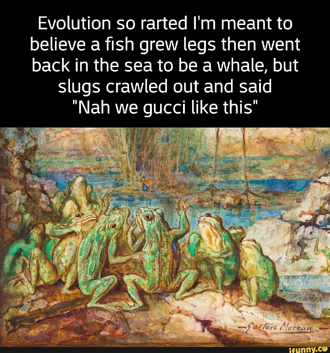 Evolution so rarted I'm meant to believe a fish grew legs then went ...