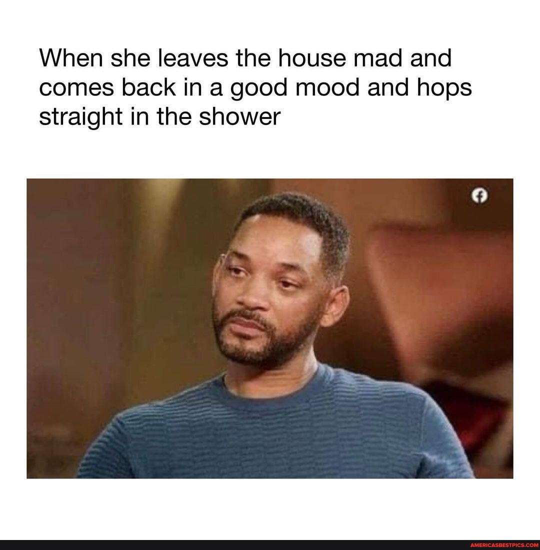 Oh nah 😂 - When she leaves the house mad and comes back in a good mood ...