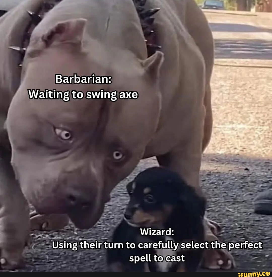 Barbarian: Waiting to swing axe Wizard: Using their turn to carefully ...