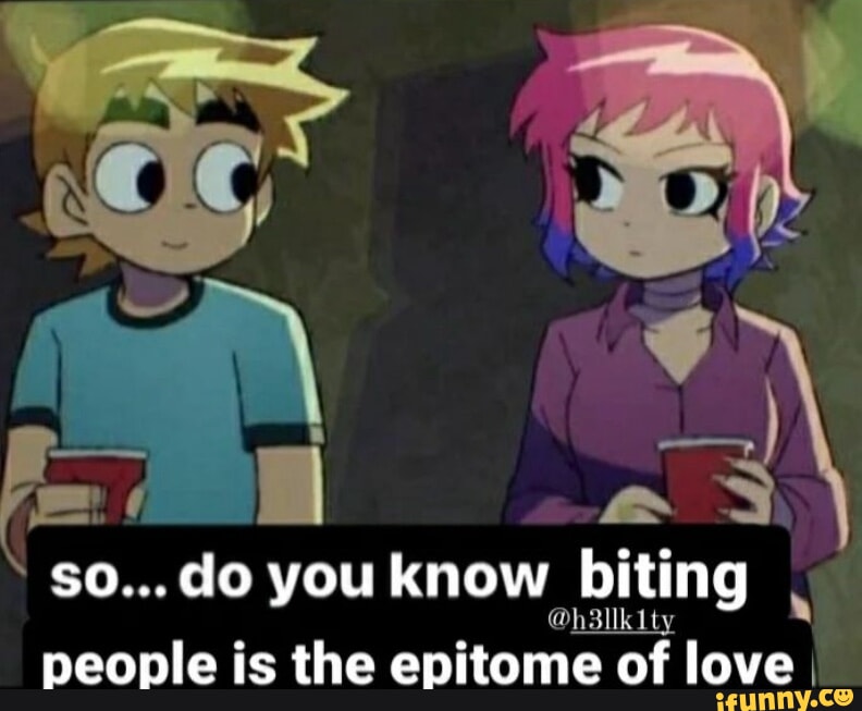 SS so...do you know_ biting people is the epitome of love I - iFunny