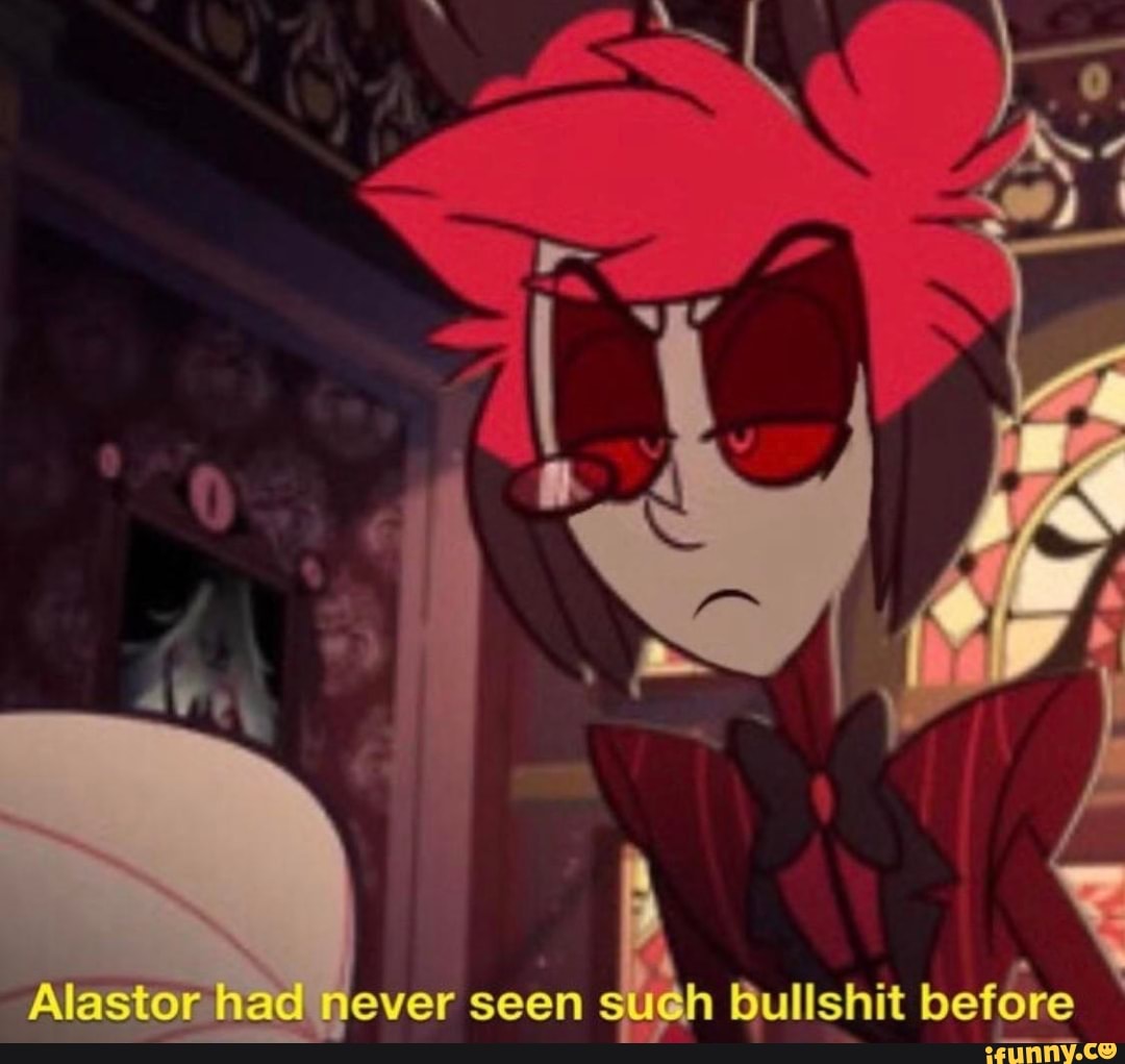 Alastor had never seen such bullshit before - iFunny