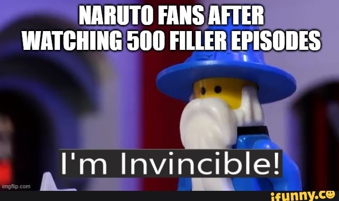 NARUTO FANS AFTER WATCHING 500 FILLER EPISODES I'm Invincible! - iFunny