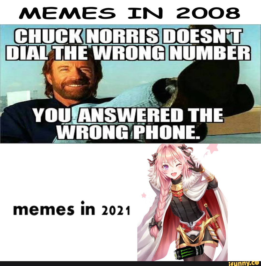 MEMES IN 2008 CHUCK NORRIS DOESNT DIAL THE WRONG NUMBER YOU ANSWERED ...