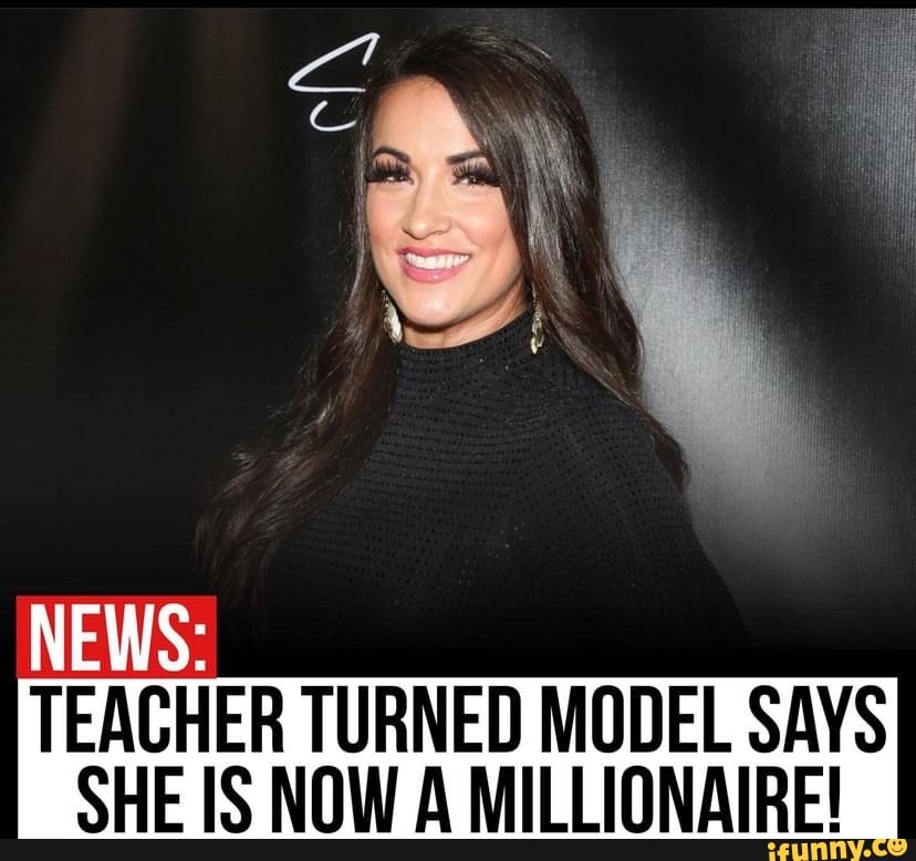 NEWS: TEACHER TURNED MODEL SAYS SHE IS NOW A MILLIONAIRE! - iFunny