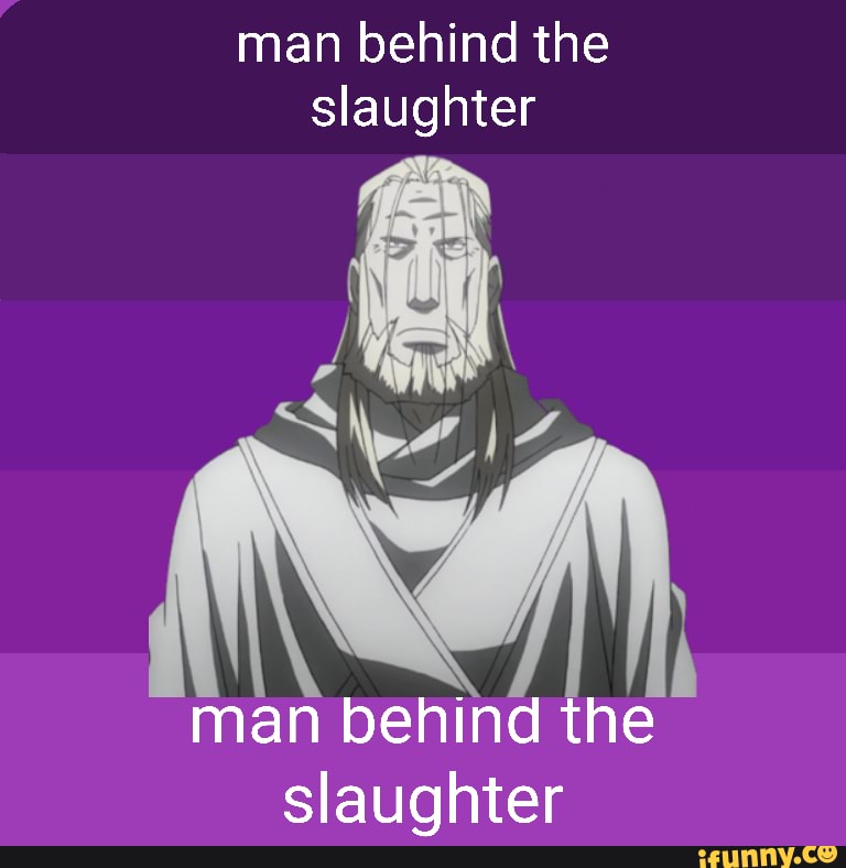 Man behind the Slaughter man behind the slaughter - iFunny