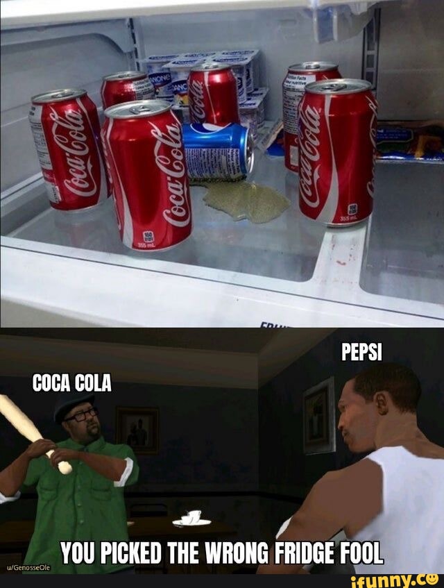 PEPSI COCA COLA I YOU PICKED THE WRONG FRIDGE FOOL - iFunny